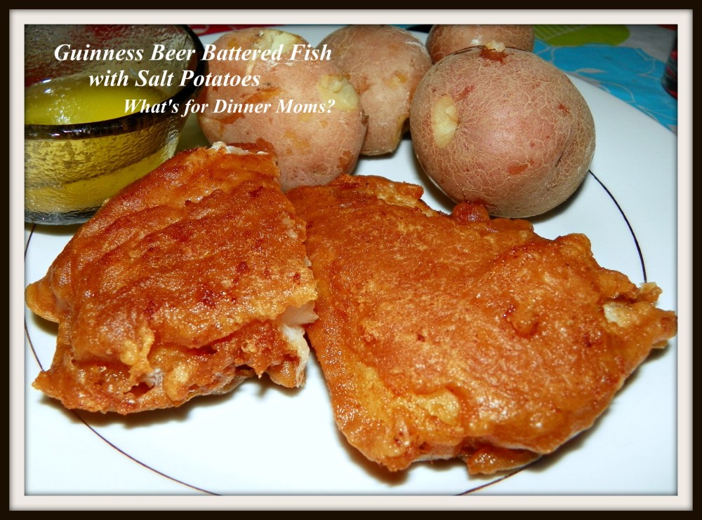 Guinness Beer Battered Fish and Salt Potatoes – What's for Dinner Moms?